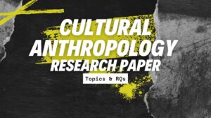 Cultural anthropology research paper topics | Topic Suggestions