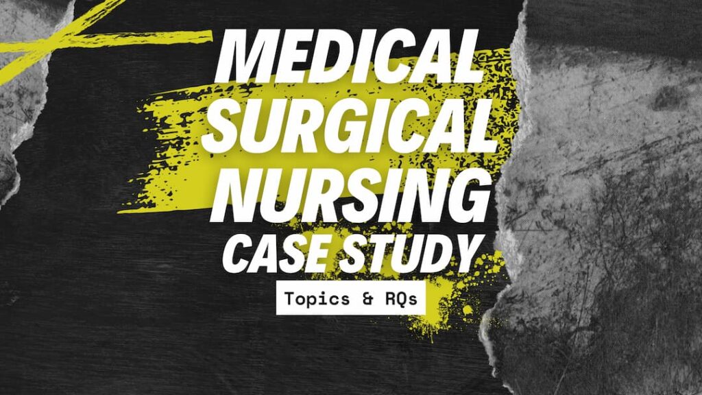 Medical Surgical Nursing Case Study Topics | Topic Suggestions