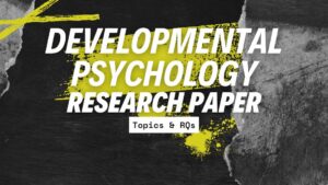 Developmental Psychology Research Paper Topics | Topic Suggestions